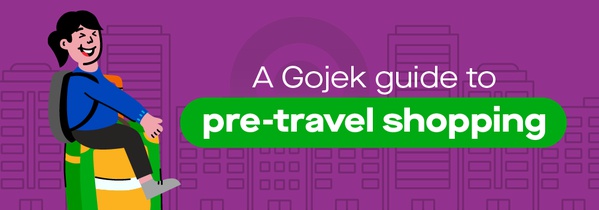 Gojek recommends: pre-travel shopping prep | Blog | Gojek Singapore
