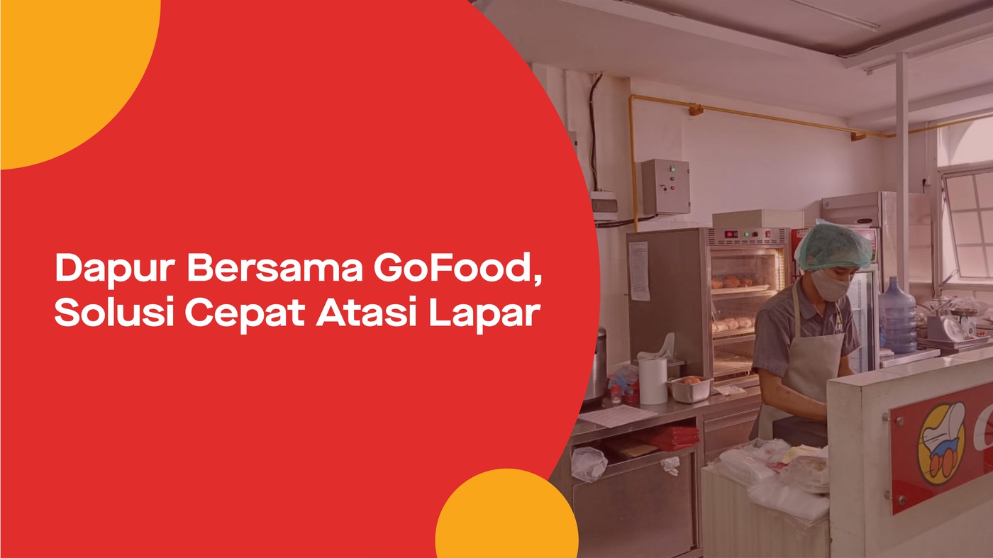 Dapur Bersama GoFood, Solusi dengan Harga dan Lokasi Terjangkau! | GoFood